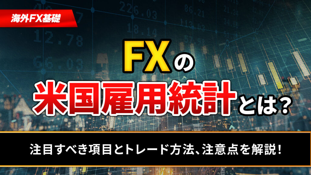 FXの米国雇用統計とは？注目すべき項目と実際に相場が大きく動いた事例を紹介
