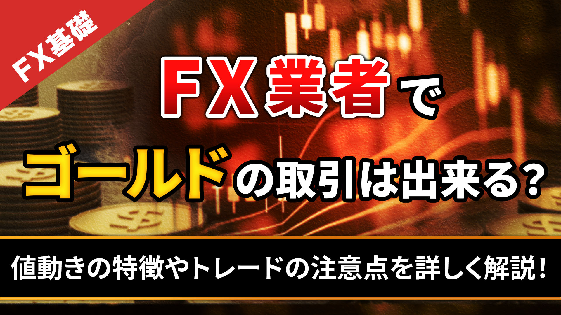 FX業者でゴールド（GOLD）の取引はできる？値動きの特徴やトレードの注意点を解説