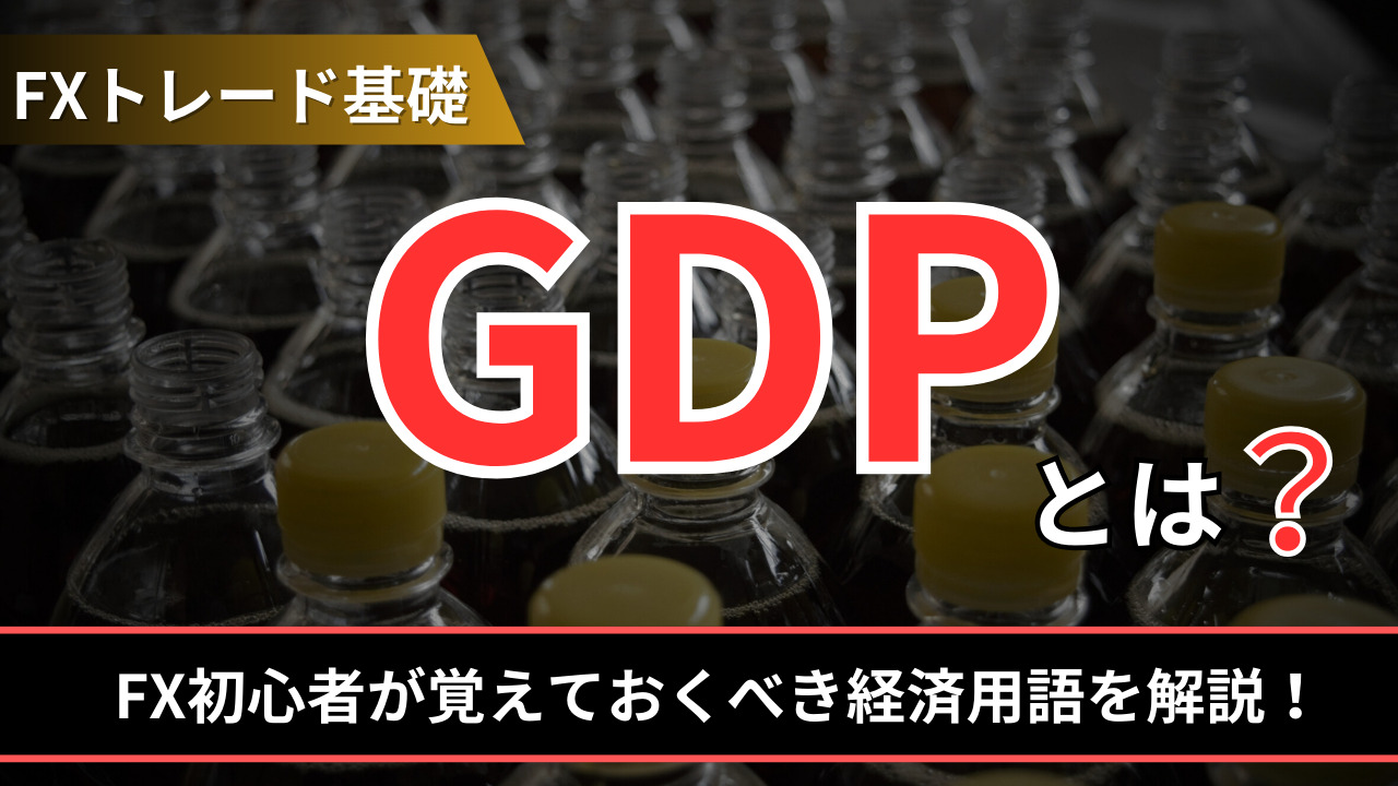 GDPとは？FX初心者が覚えておくべき経済用語を解説！
