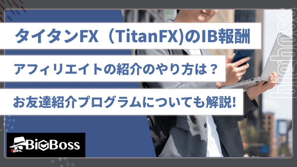 タイタンFX（TitanFX)のIB報酬・アフィリエイトの紹介のやり方は？お友達紹介プログラムについても解説! | BigBoss-IB報酬・アフィリエイトコラム